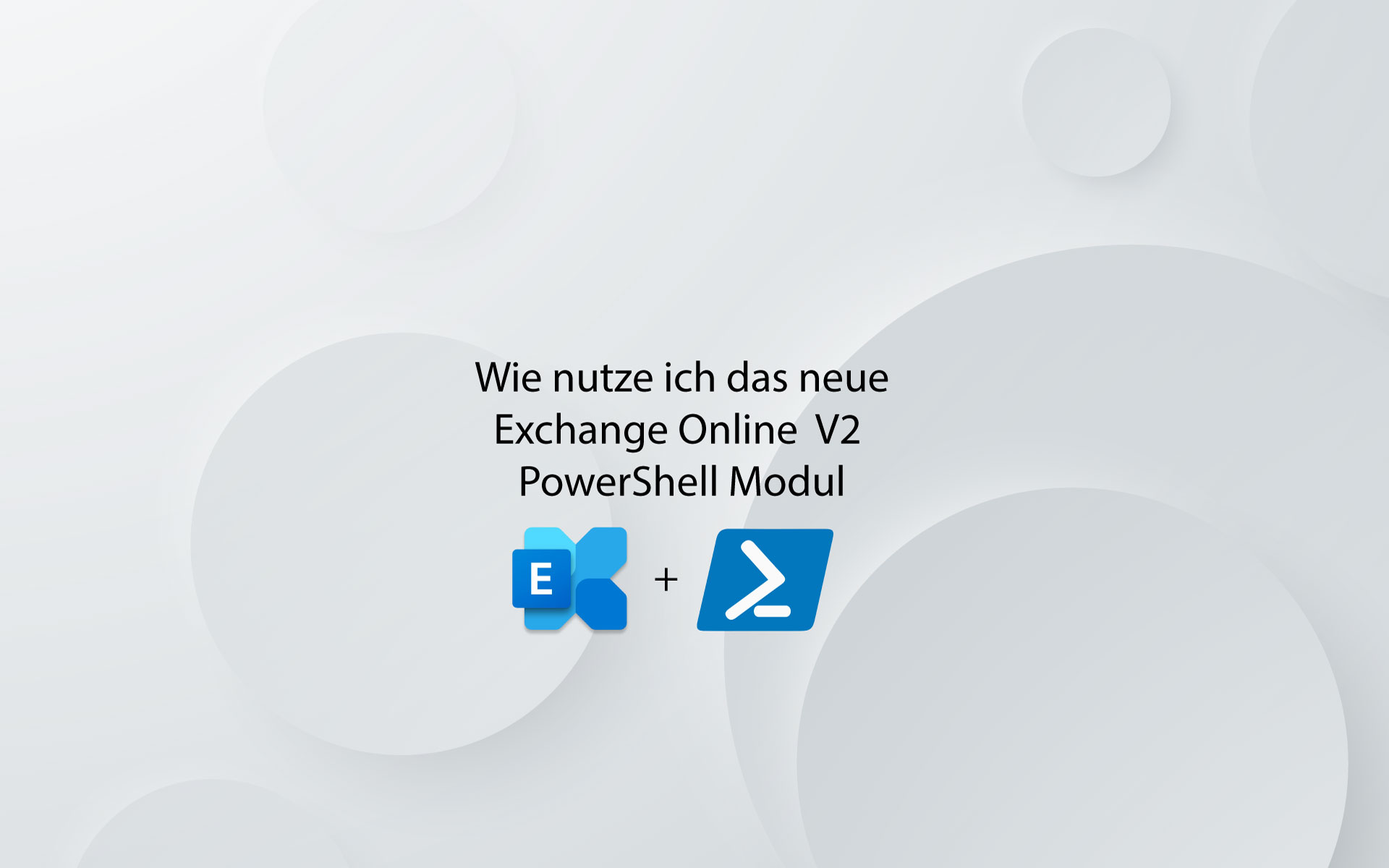 Wie nutze ich das neue Exchange Online PowerShell V2-Modul - Blog